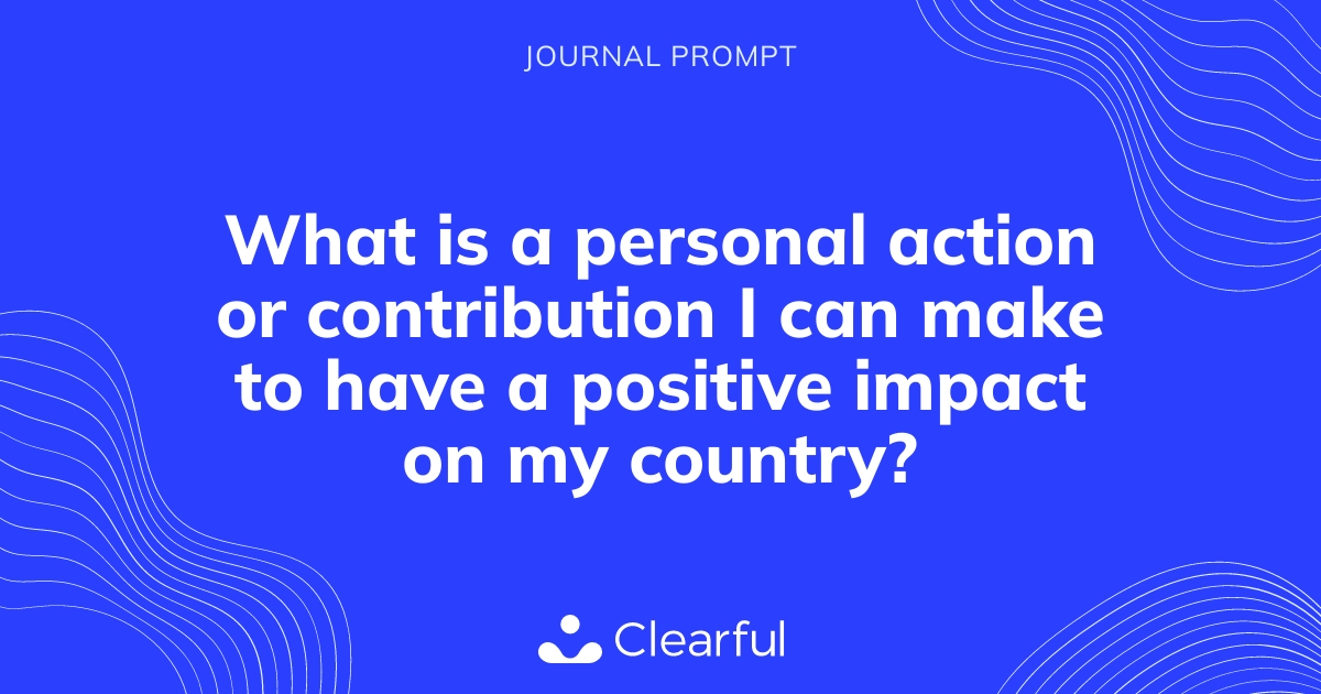 What is a personal action or contribution I can make to have a positive ...