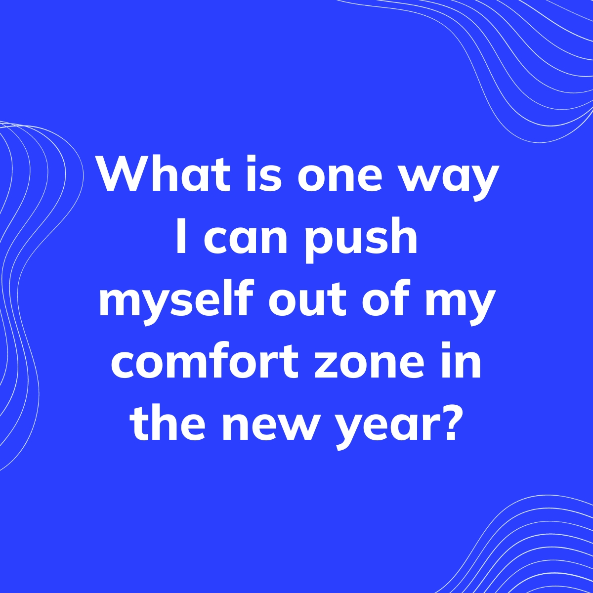 What is one way I can push myself out of my comfort zone in the new ...