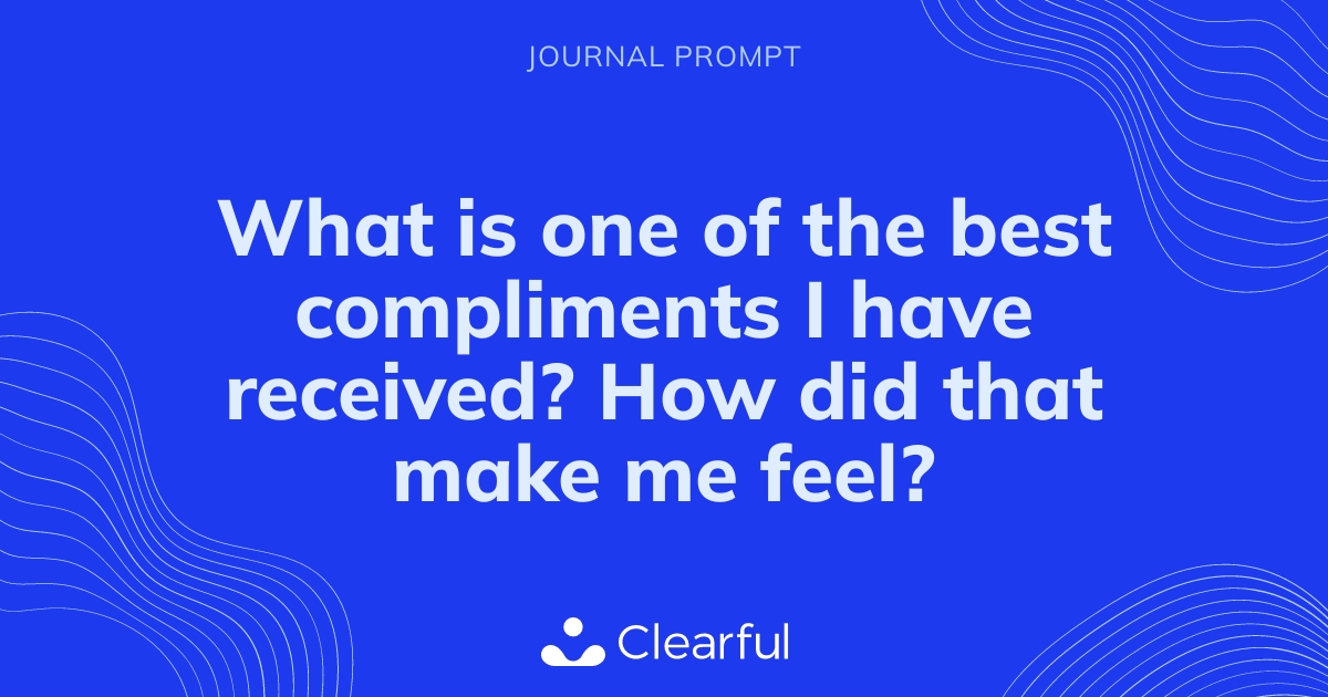 What is one of the best compliments I have received? How did that make ...