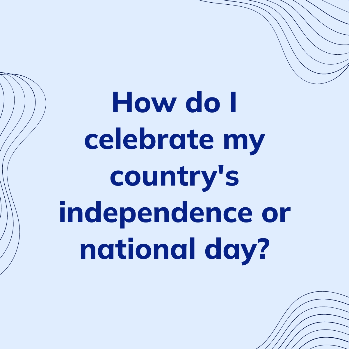 How do I celebrate my country's independence or national day? | Clearful