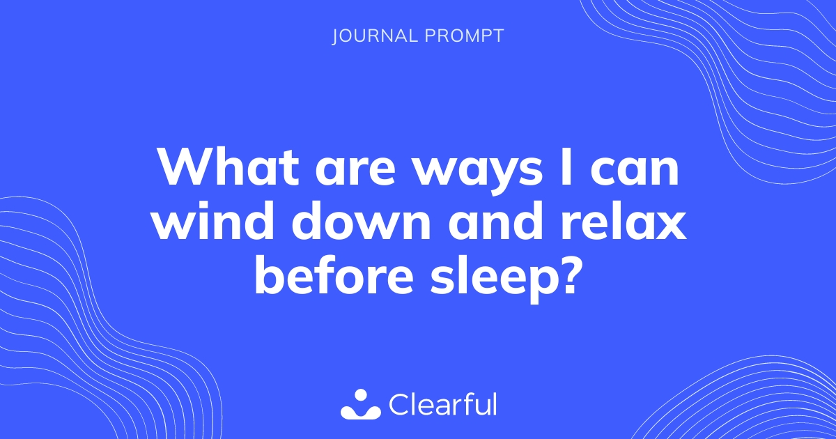 What are ways I can wind down and relax before sleep? | Clearful