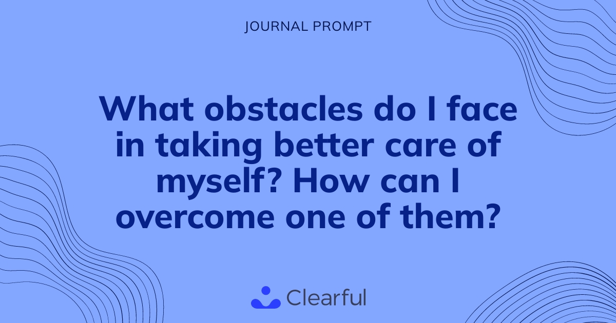 What obstacles do I face in taking better care of myself? How can I ...