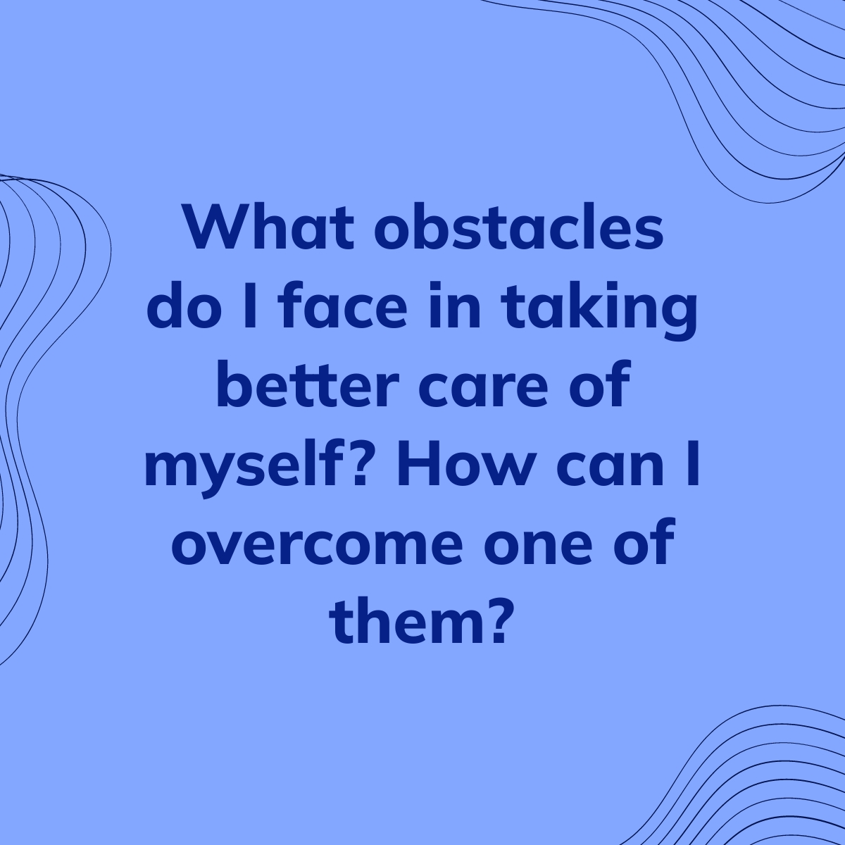 What obstacles do I face in taking better care of myself? How can I ...