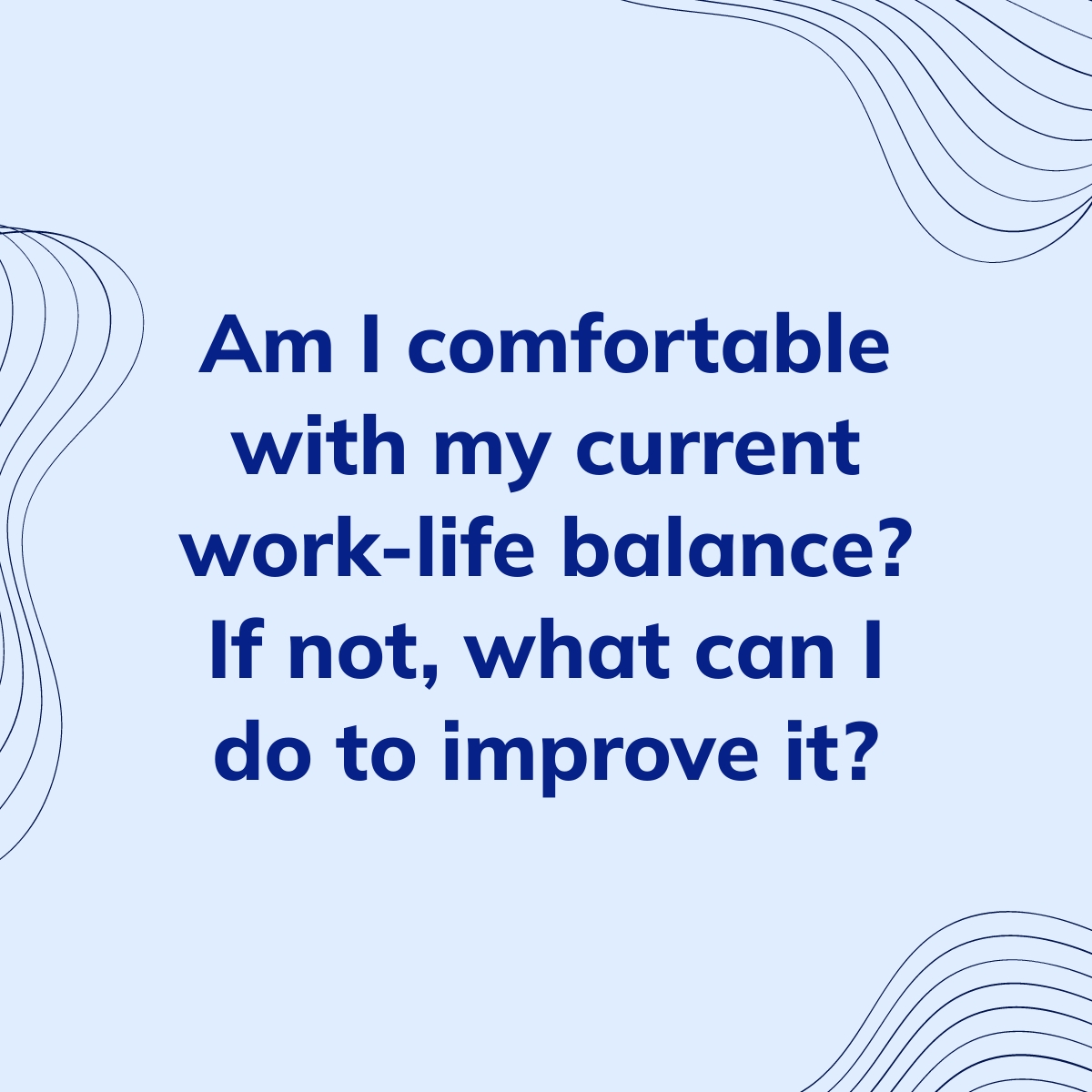 Am I comfortable with my current work-life balance? If not, what can I ...