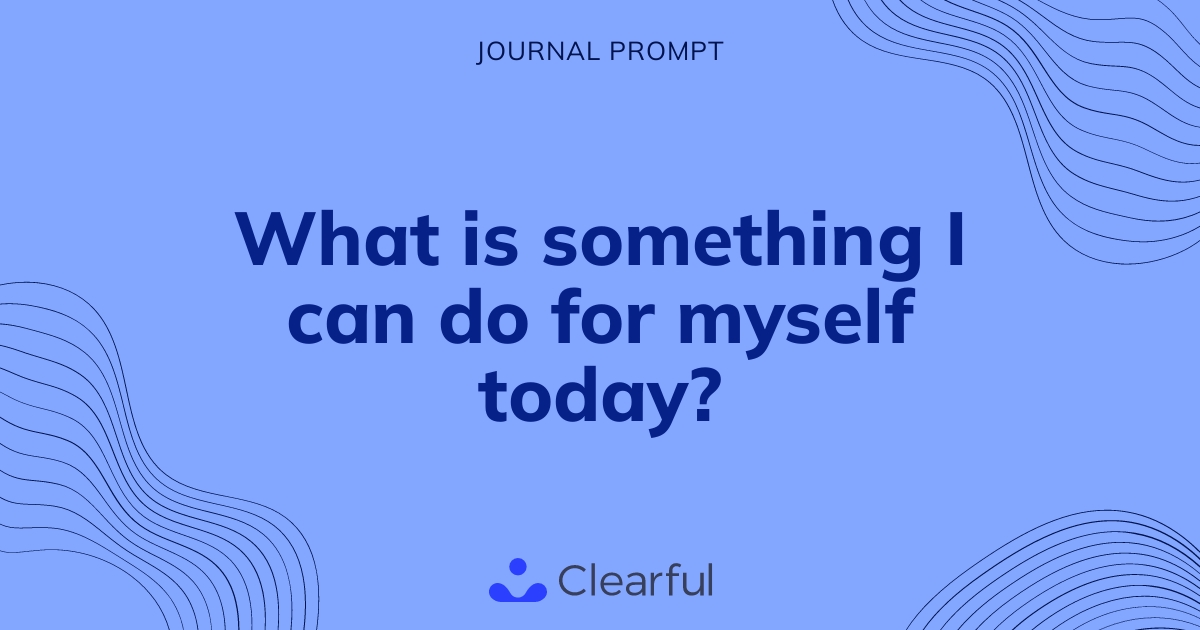 What Is Something I Can Do For Myself Today Clearful what-is-something-i-can-do-for-myself-today-clearful