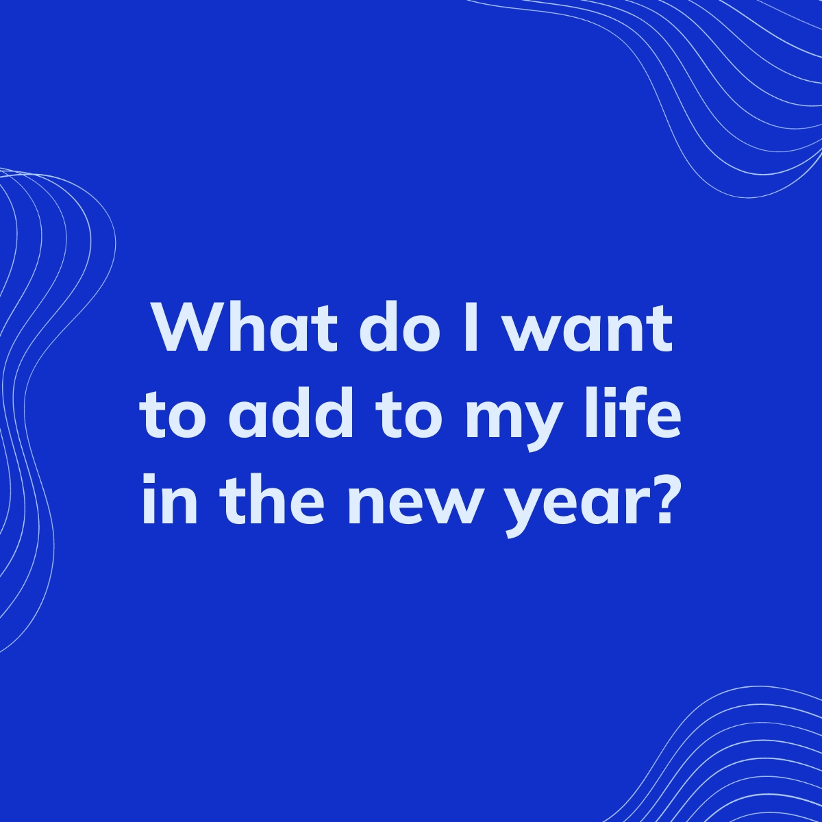 What do I want to add to my life in the new year? | Clearful