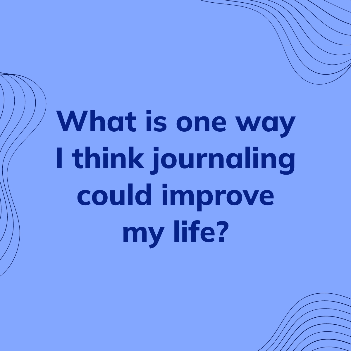 What is one way I think journaling could improve my life? | Clearful