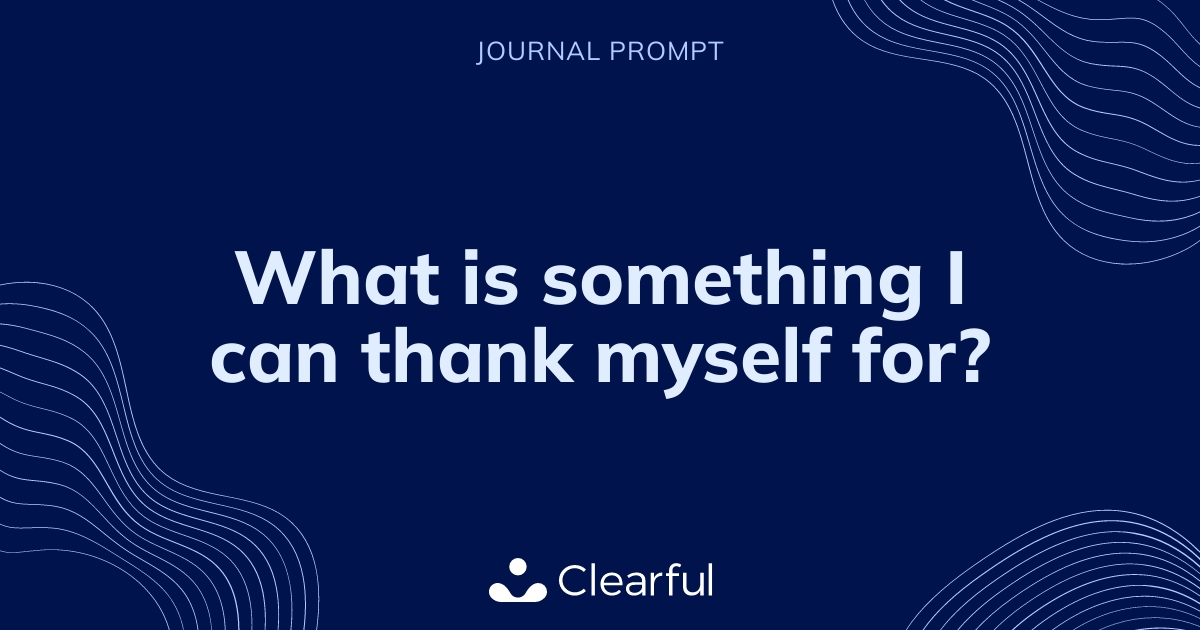 What is something I can thank myself for? | Clearful