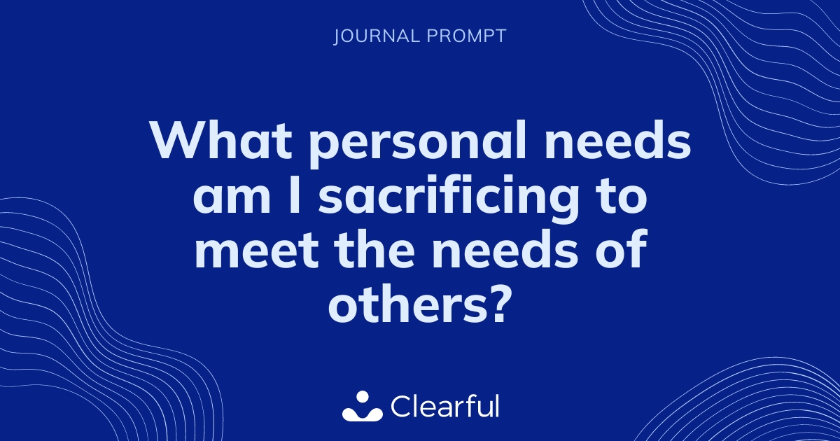 What personal needs am I sacrificing to meet the needs of others ...