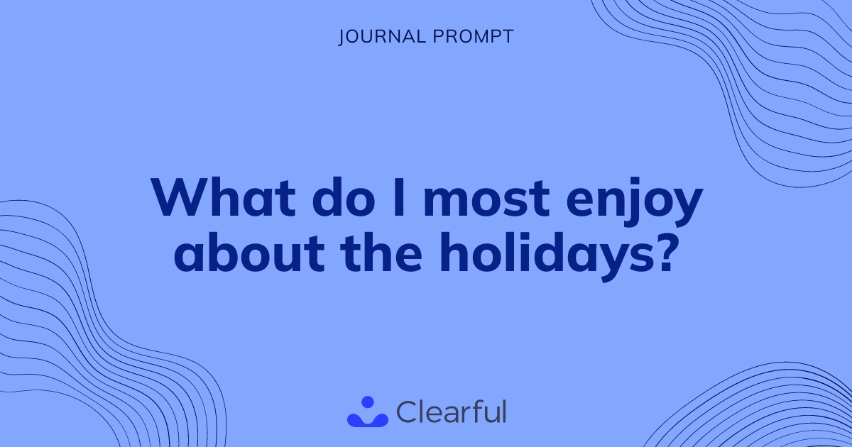 What do I most enjoy about the holidays? | Clearful