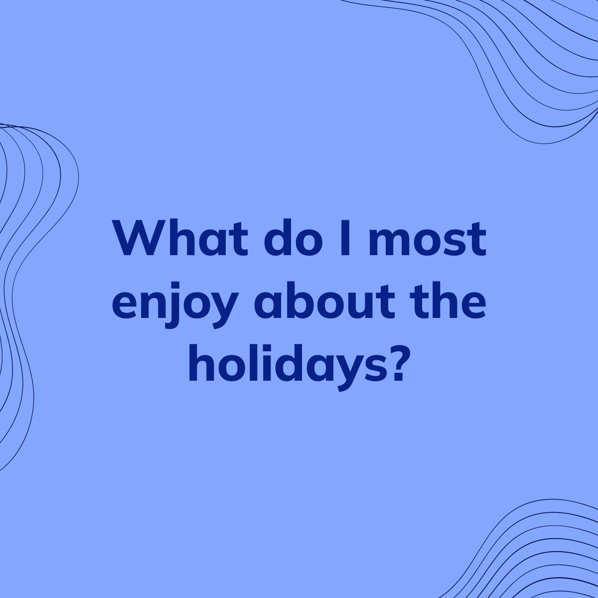 What do I most enjoy about the holidays? | Clearful