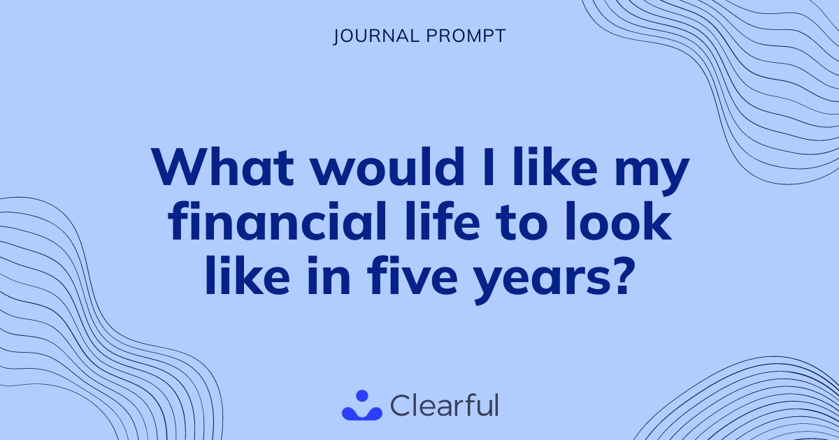 What would I like my financial life to look like in five years? | Clearful