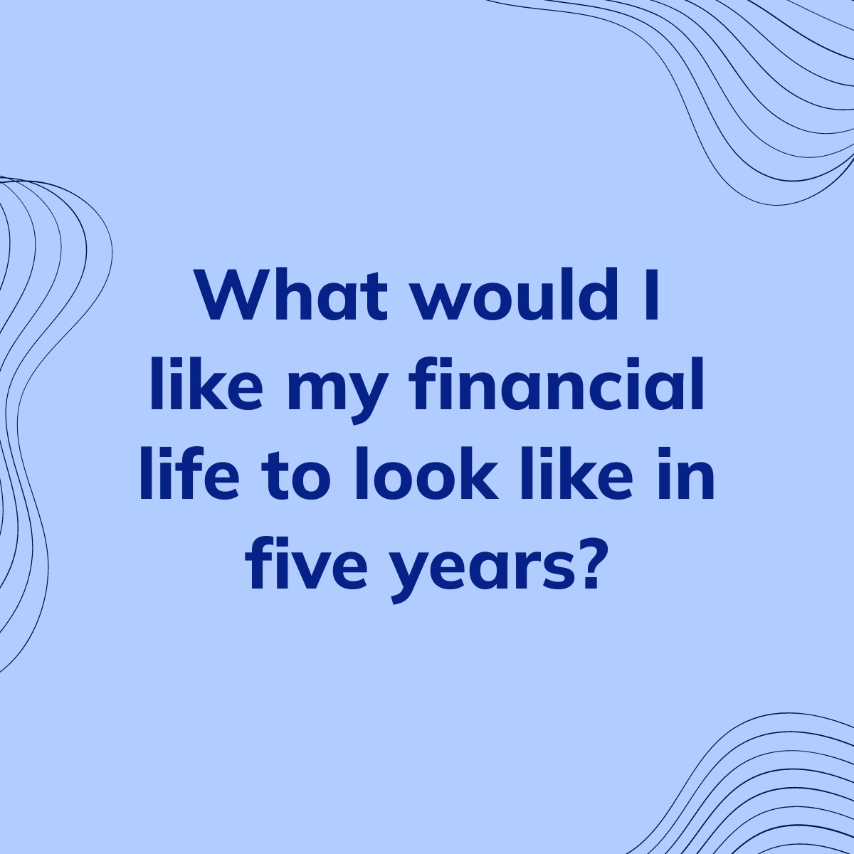 What would I like my financial life to look like in five years? | Clearful