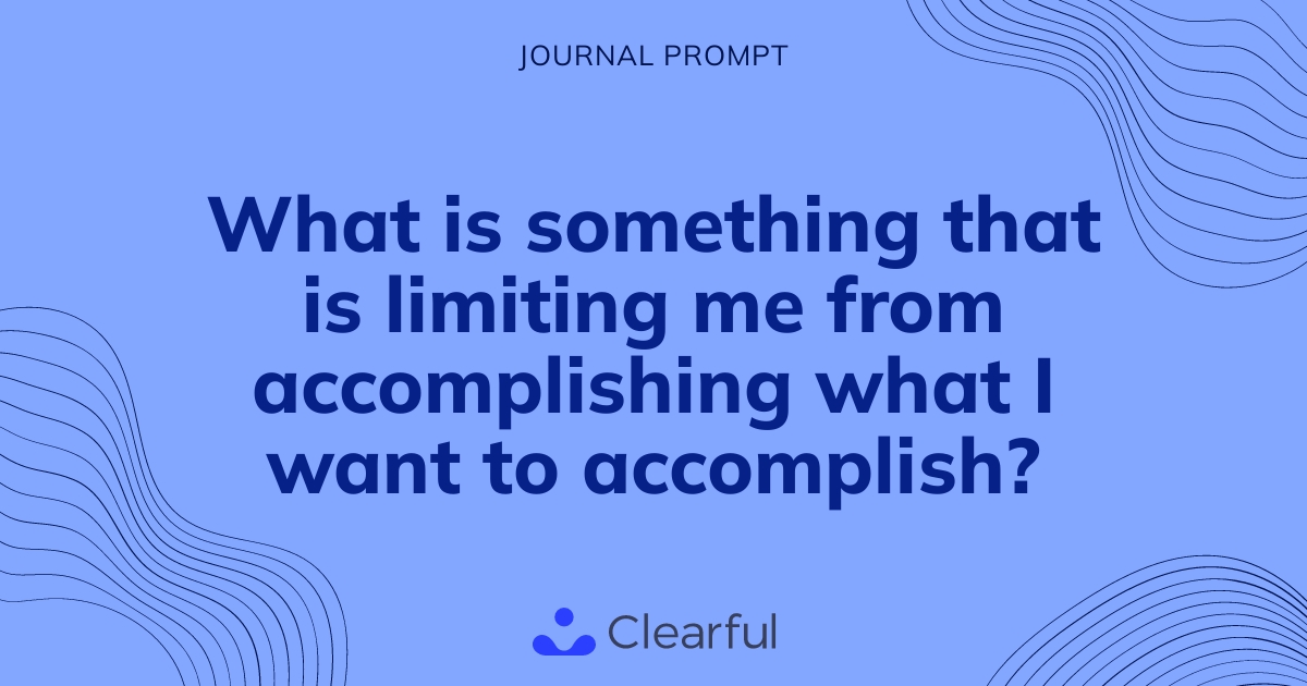 What is something that is limiting me from accomplishing what I want to ...
