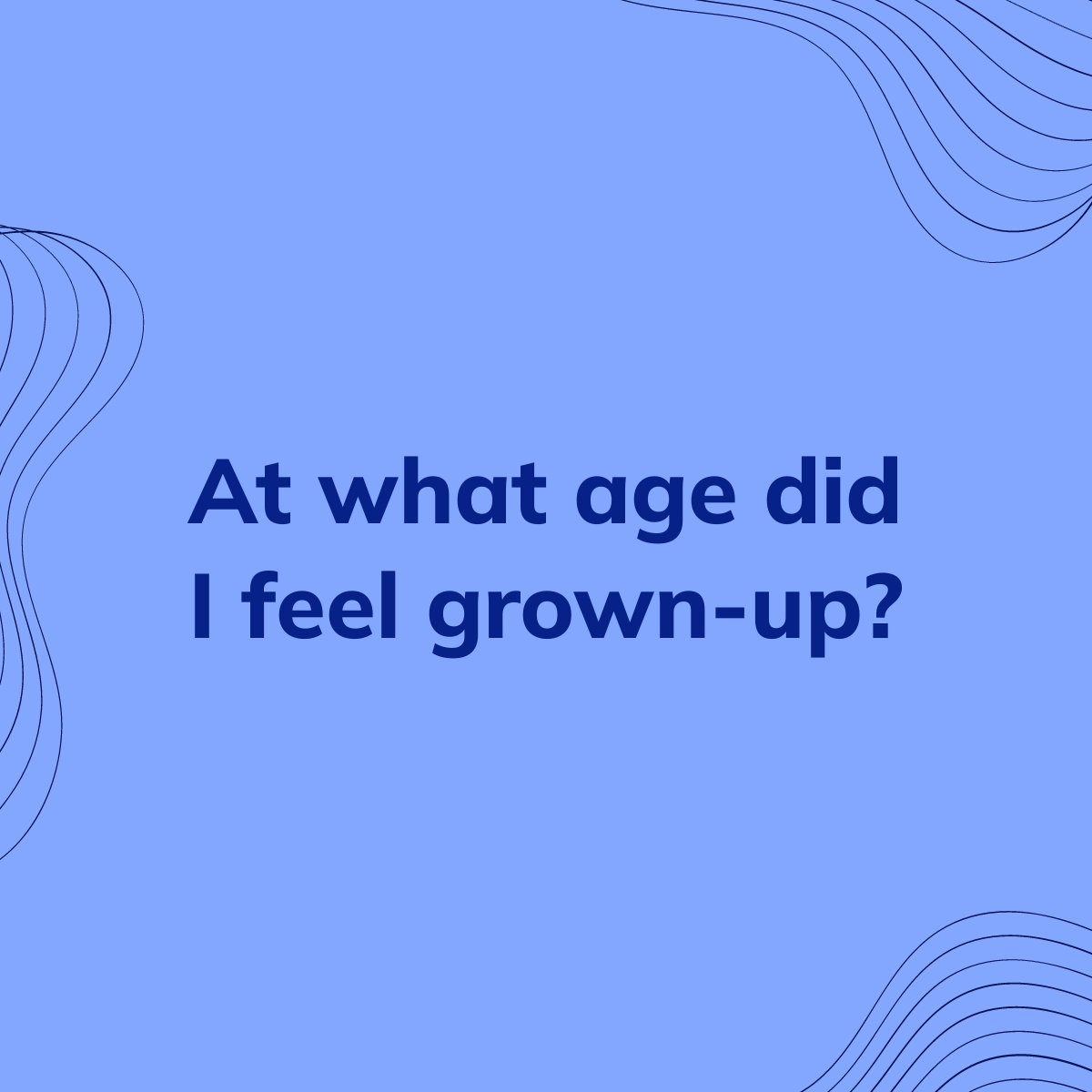 At what age did I feel grown-up? | Clearful