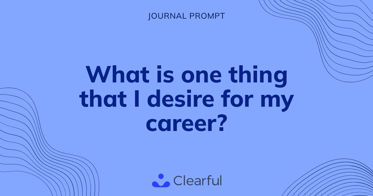 What is one thing that I desire for my career? | Clearful