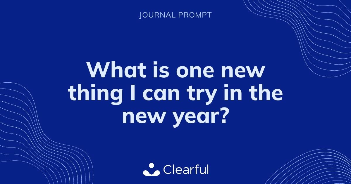 What is one new thing I can try in the new year? | Clearful