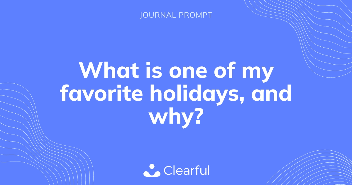What is one of my favorite holidays, and why? | Clearful