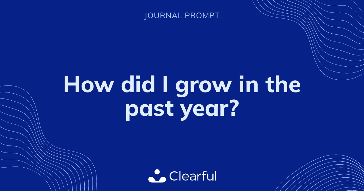 How did I grow in the past year? | Clearful