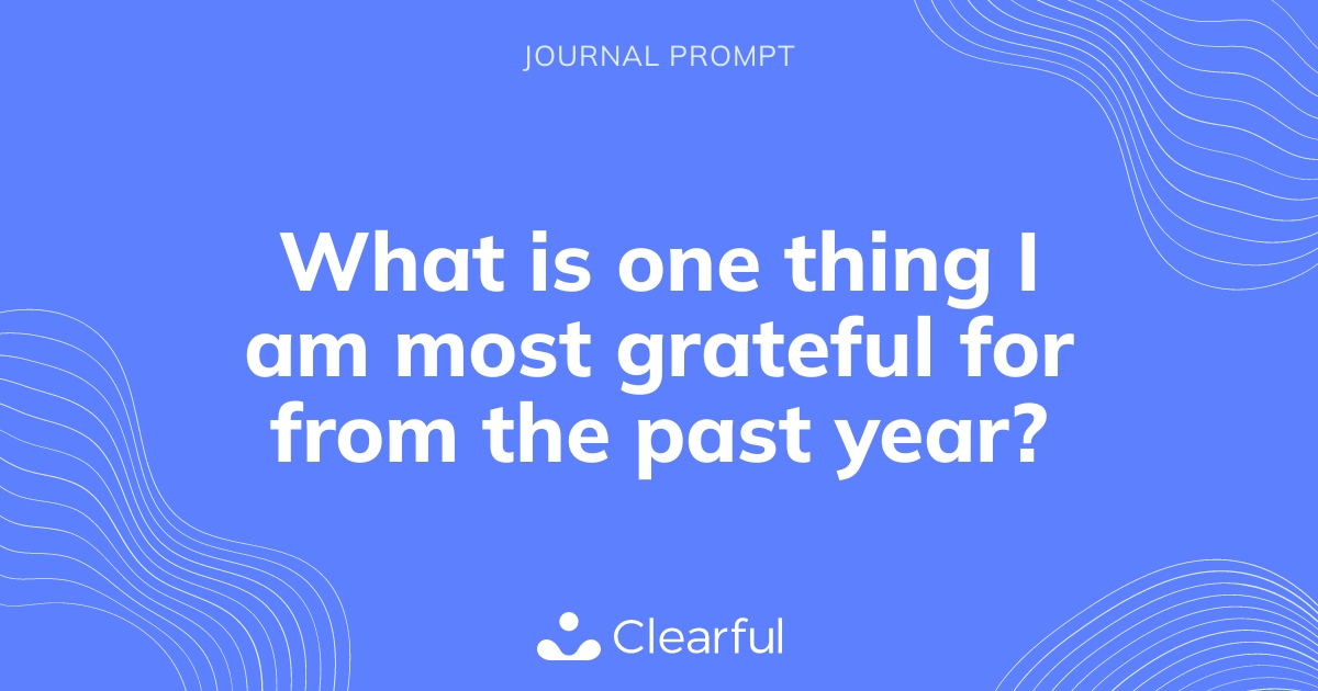 What is one thing I am most grateful for from the past year? | Clearful