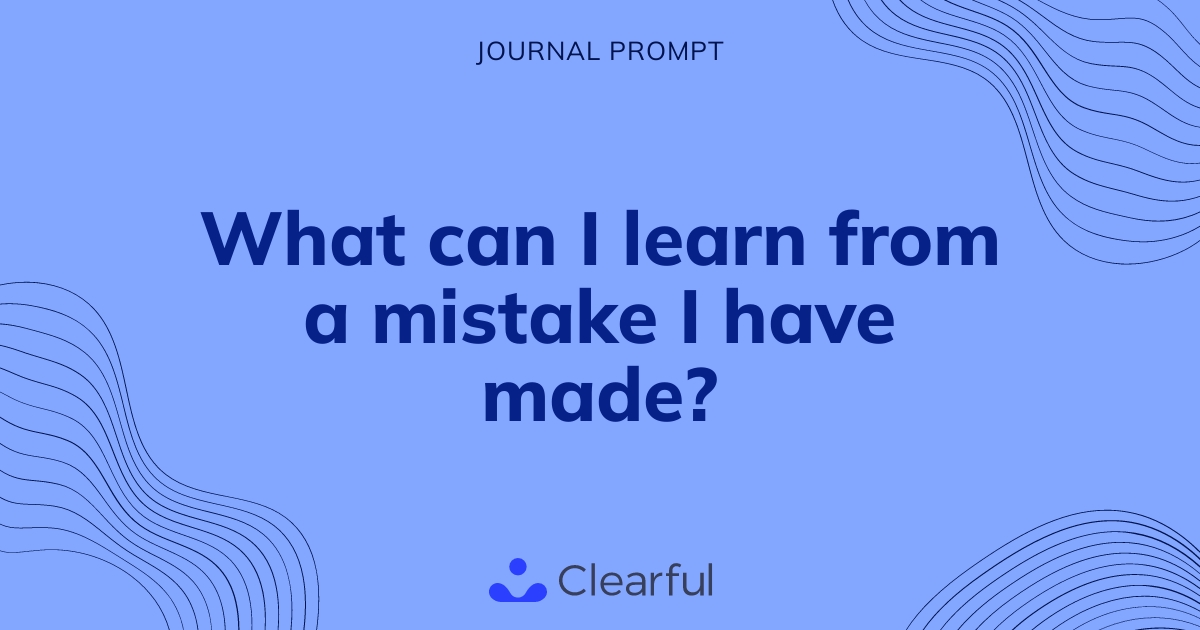 What can I learn from a mistake I have made? | Clearful