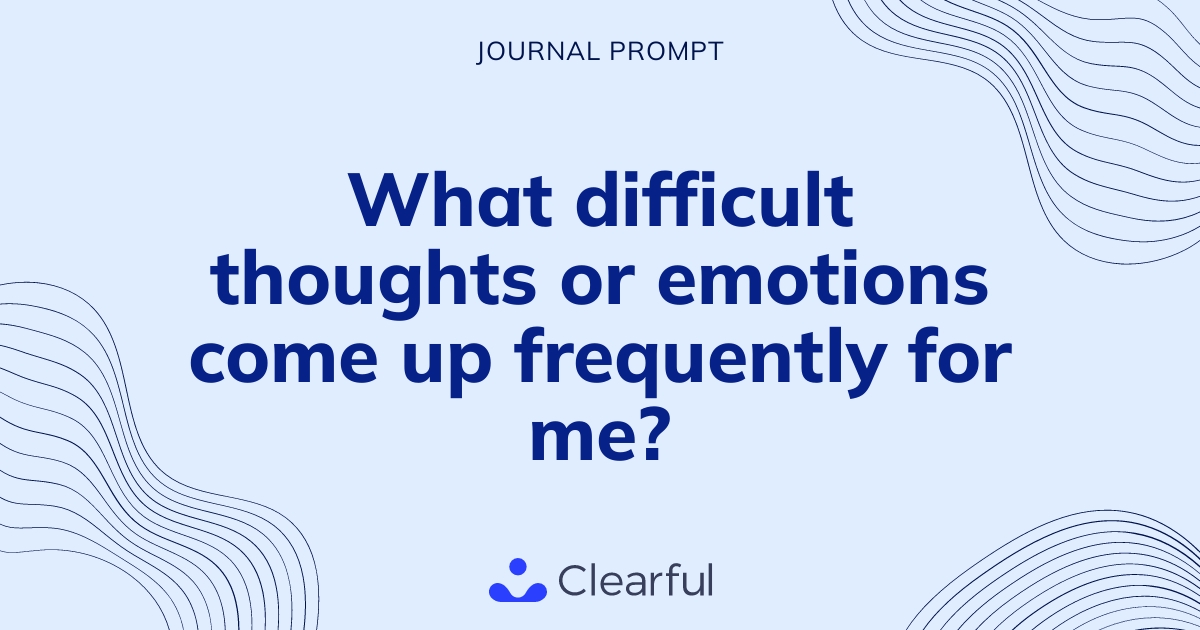 What difficult thoughts or emotions come up frequently for me? | Clearful